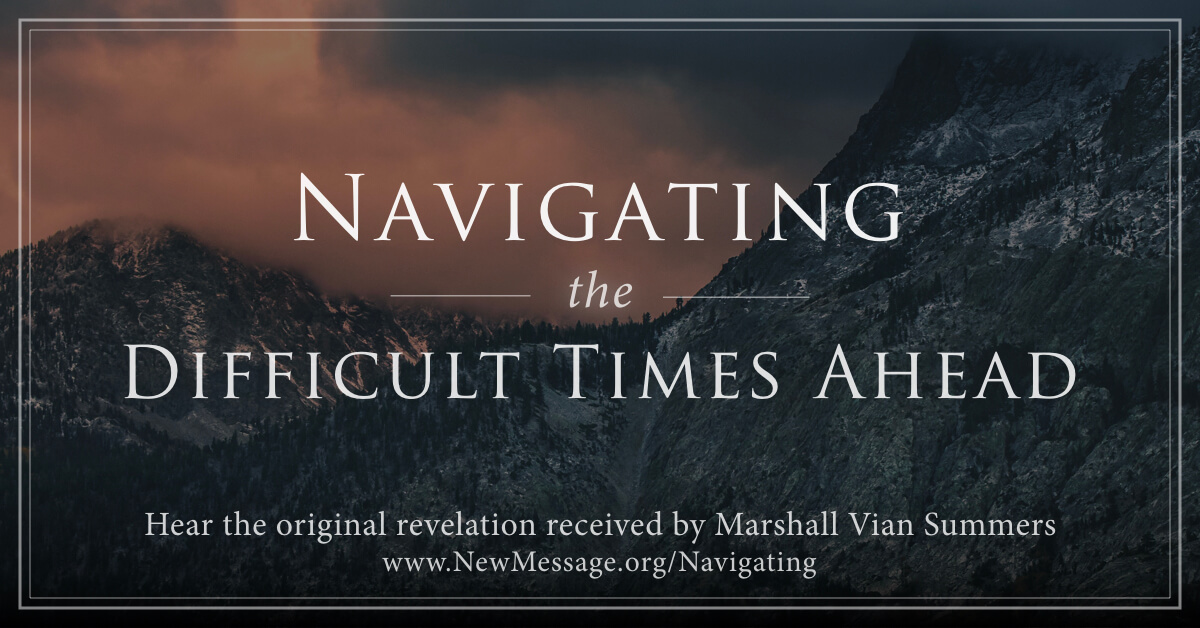 Navigating The Difficult Times Ahead - The New Message