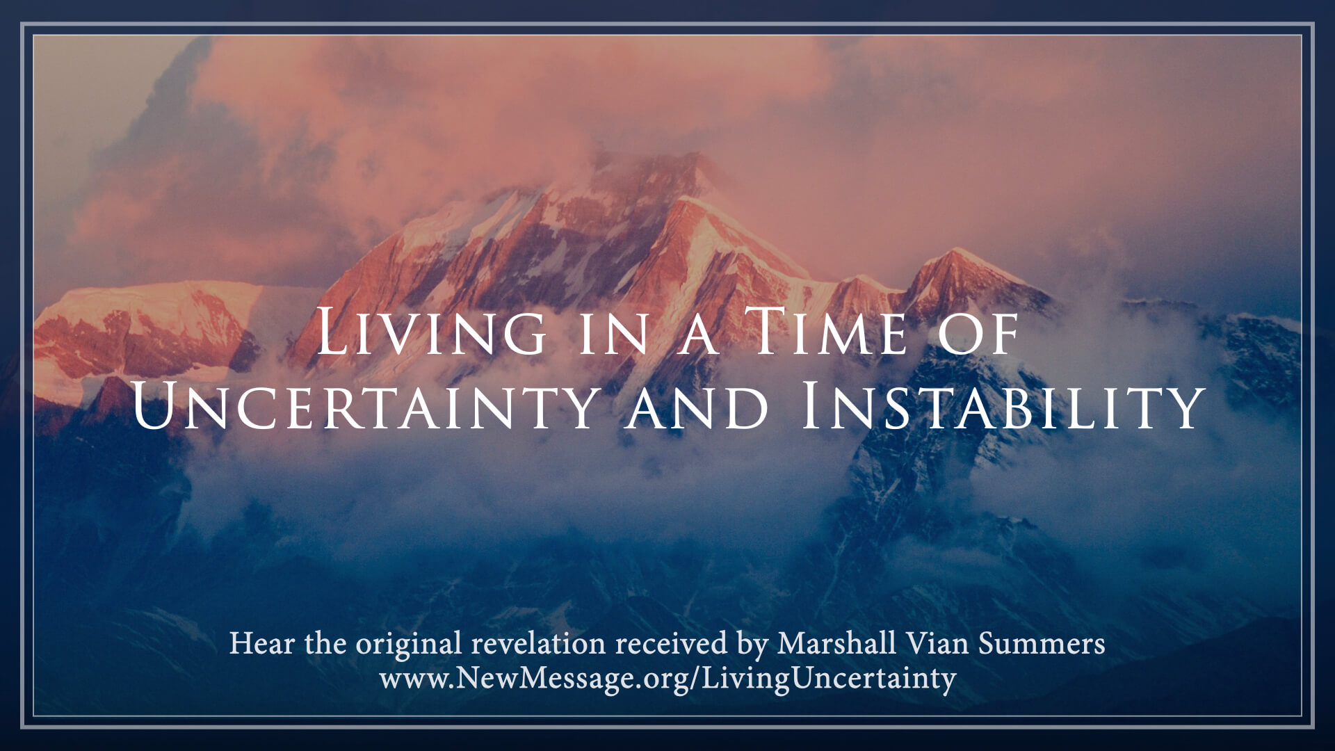 Living In A Time Of Uncertainty And Instability - The New Message