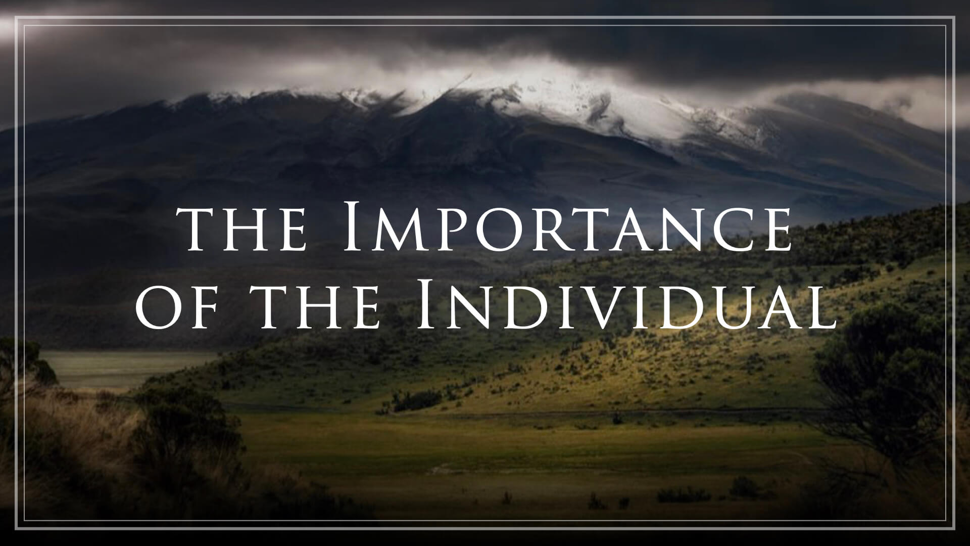 The Importance Of The Individual - A Calling To Each Of Us.